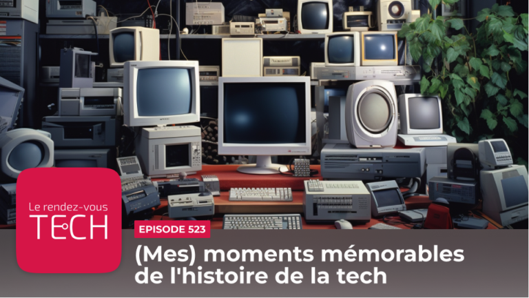 RDV Tech 523 – (Mes) moments mémorables de l’histoire de la tech